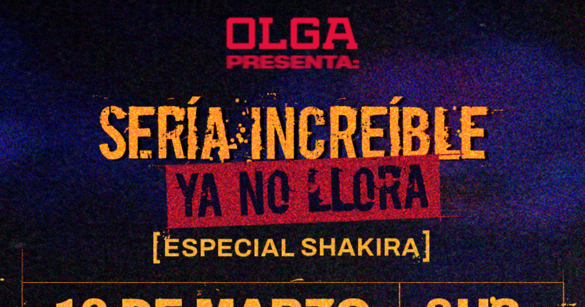 «Sería Increíble ya no llora»: OLGA vuelve con especial de Shakira e ...